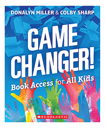 Scholastic Game Changer Book Access For All Kids By Donalyn Miller And ...